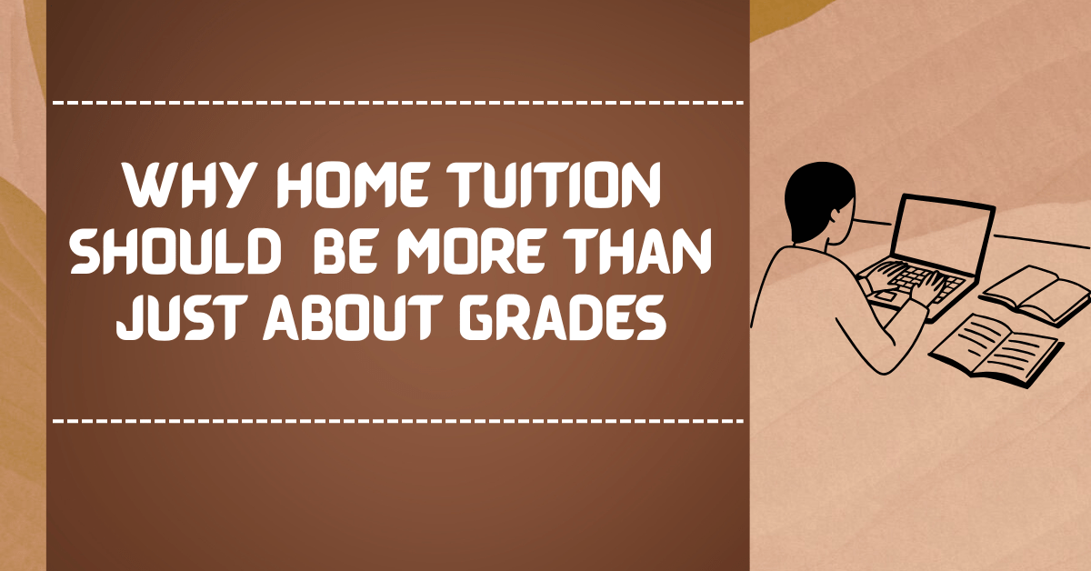 Why Home Tuition Should Be More Than Just About Grades